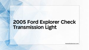 2005 Ford Explorer Check Transmission Light - Car Transmission Guide