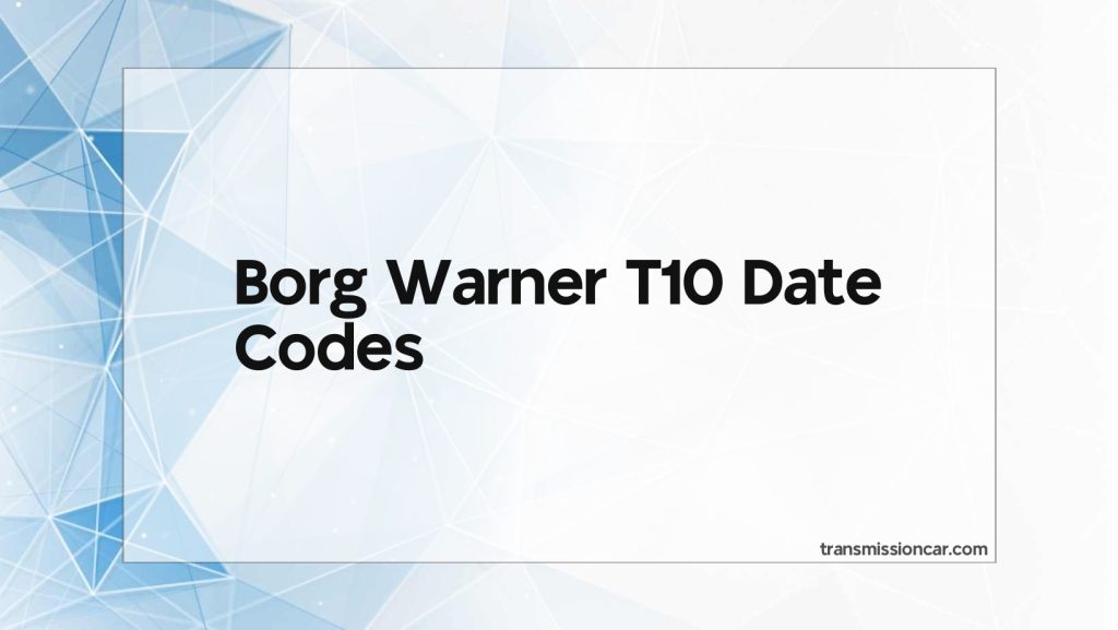 Borg Warner T10 Date Codes