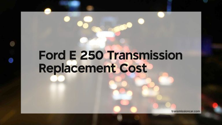Ford E 250 Transmission Replacement Cost - Car Transmission Guide