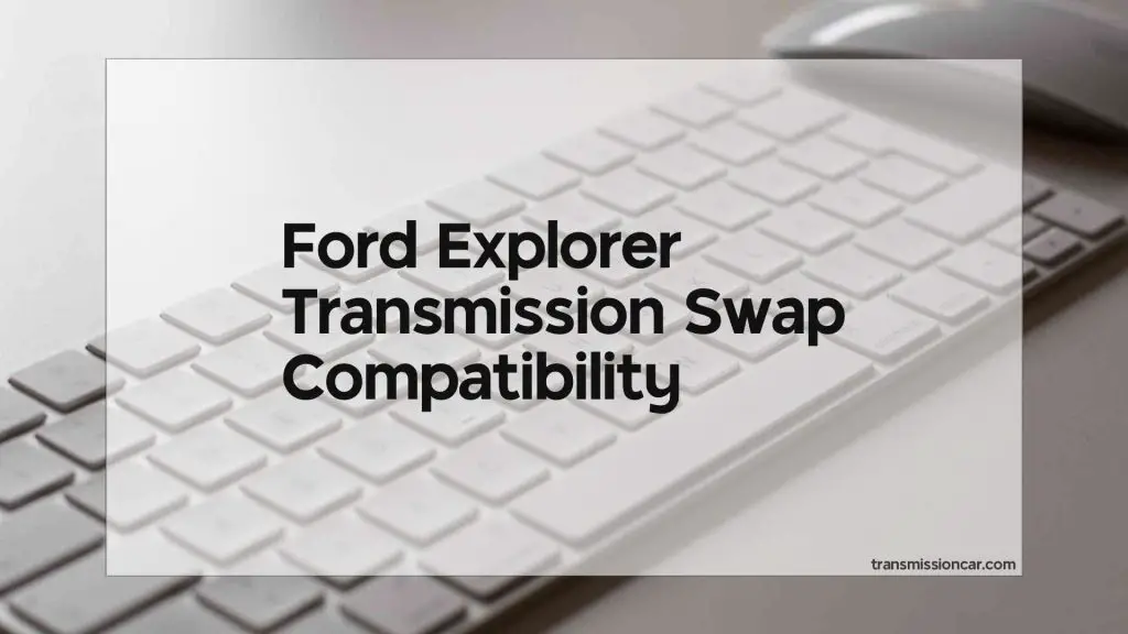 Ford Explorer Transmission Swap Compatibility - Car Transmission Guide